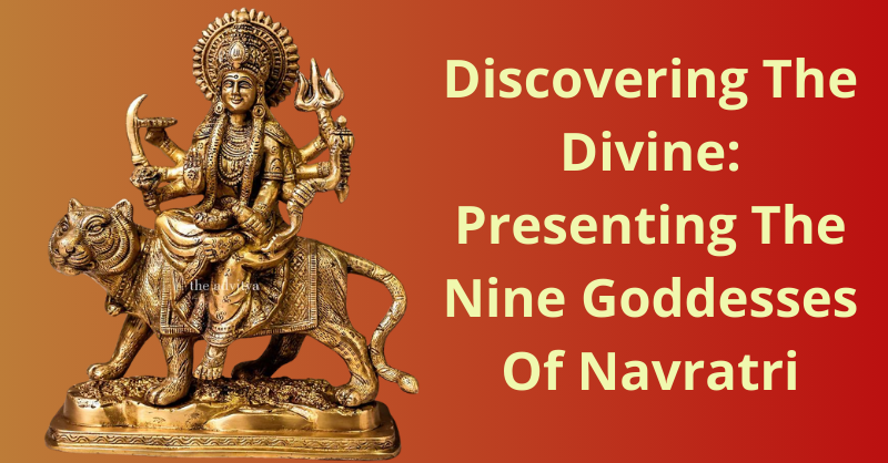 Discovering The Divine: Presenting The Nine Goddesses Of Navratri – The ...
